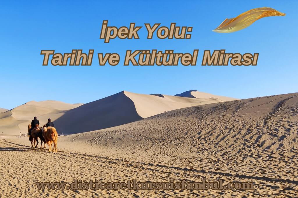 İpek Yolu: Tarihi ve Kültürel Mirasın Efsanevi Ticaret Yolu